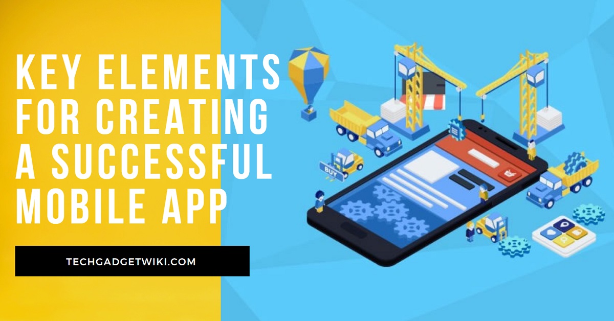 Key Elements For Creating a Successful Mobile App - Tech Gadget Wiki